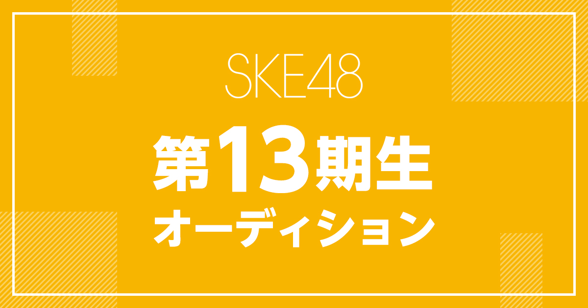 SKE48 第13期生オーディション｜SKE48 OFFICIAL WEB SITE｜SKE48 Mobile